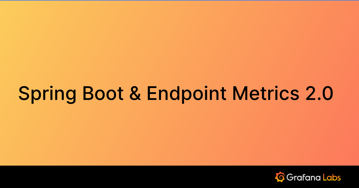 Spring Boot & Endpoint Metrics 2.0 | Grafana Labs